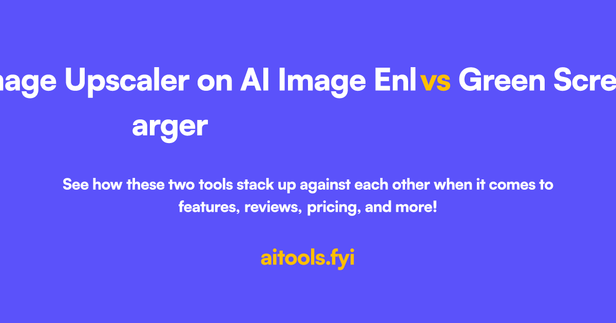 AI Image Upscaler on AI Image Enlarger vs Green Screen AI Comparison of ...