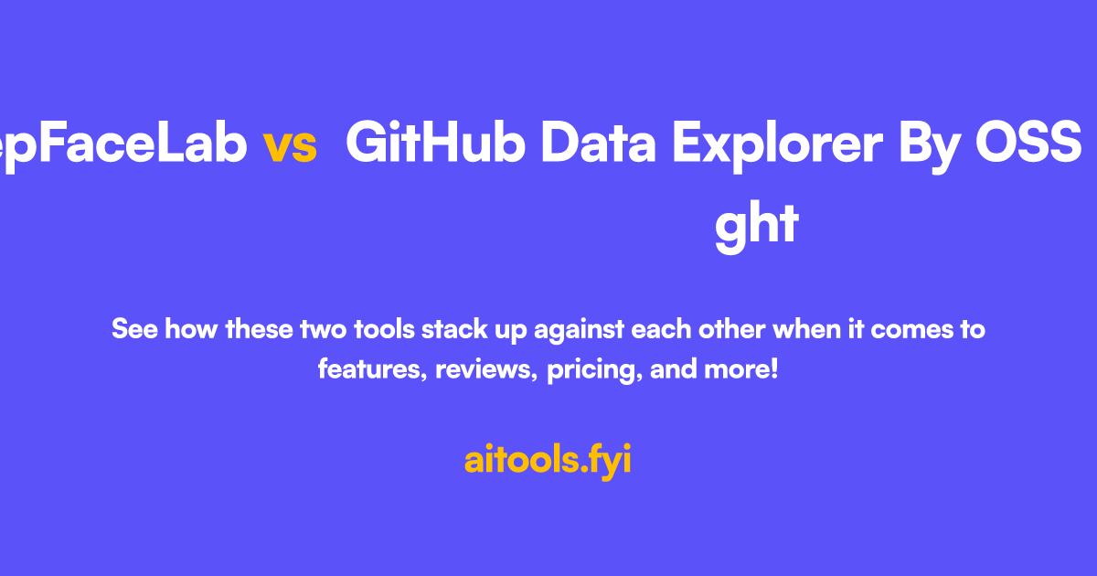 DeepFaceLab vs GitHub Data Explorer By OSS Insight Comparison of AI tools