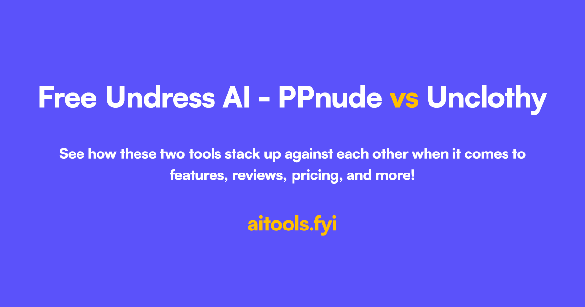 Free Undress Ai Ppnude Vs Unclothy Comparison Of Ai Tools