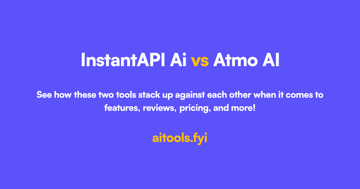 InstantAPI Ai vs Atmo AI Comparison of AI tools