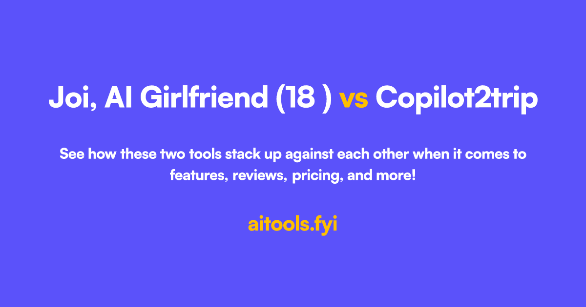 Joi, AI Girlfriend (18+) vs Copilot2trip Comparison of AI tools
