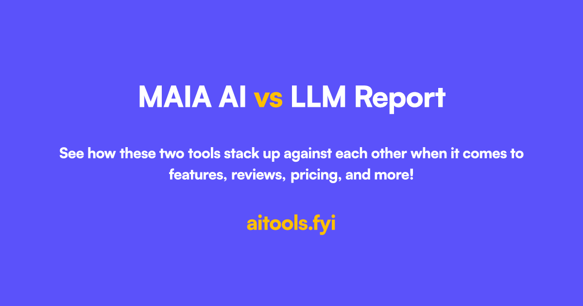 MAIA AI vs LLM Report Comparison of AI tools