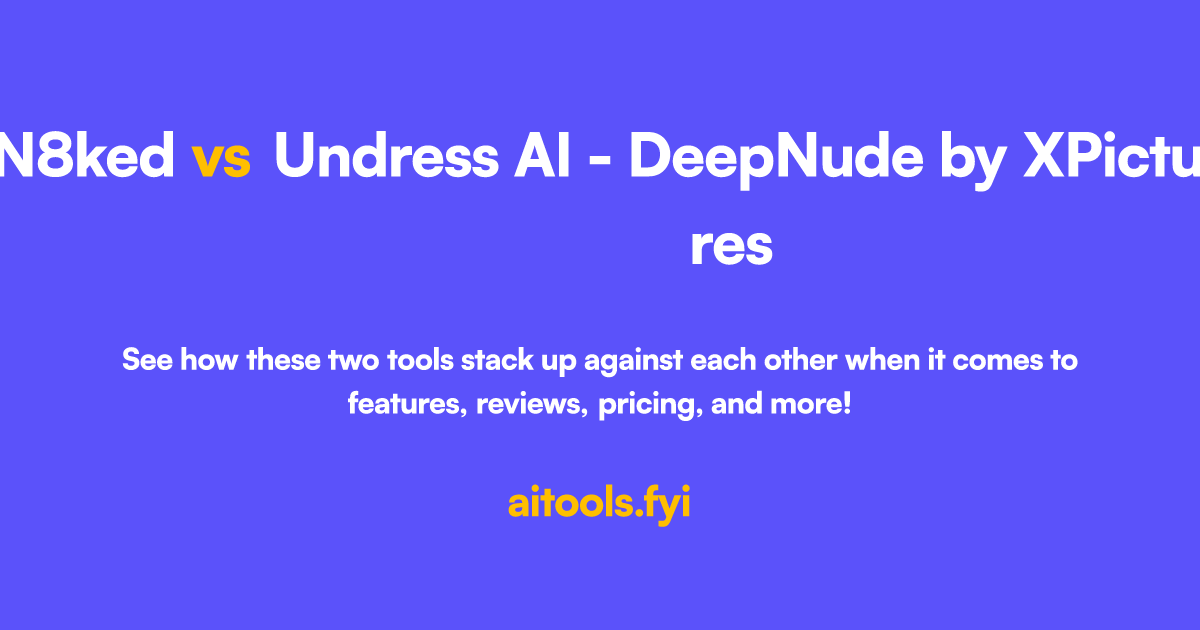 N8ked Vs Undress Ai Deepnude By Xpictures Comparison Of Ai Tools
