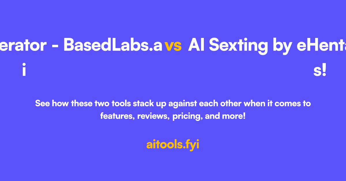 Nsfw Ai Generator Basedlabsai Vs Ai Sexting By Ehentaiai That Works Comparación De 