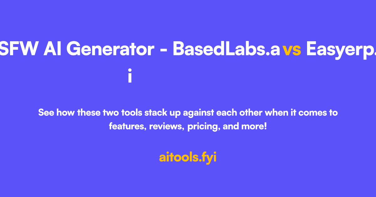 NSFW AI Generator - BasedLabs.ai 对比 Easyerp.ai 人工智能工具比较