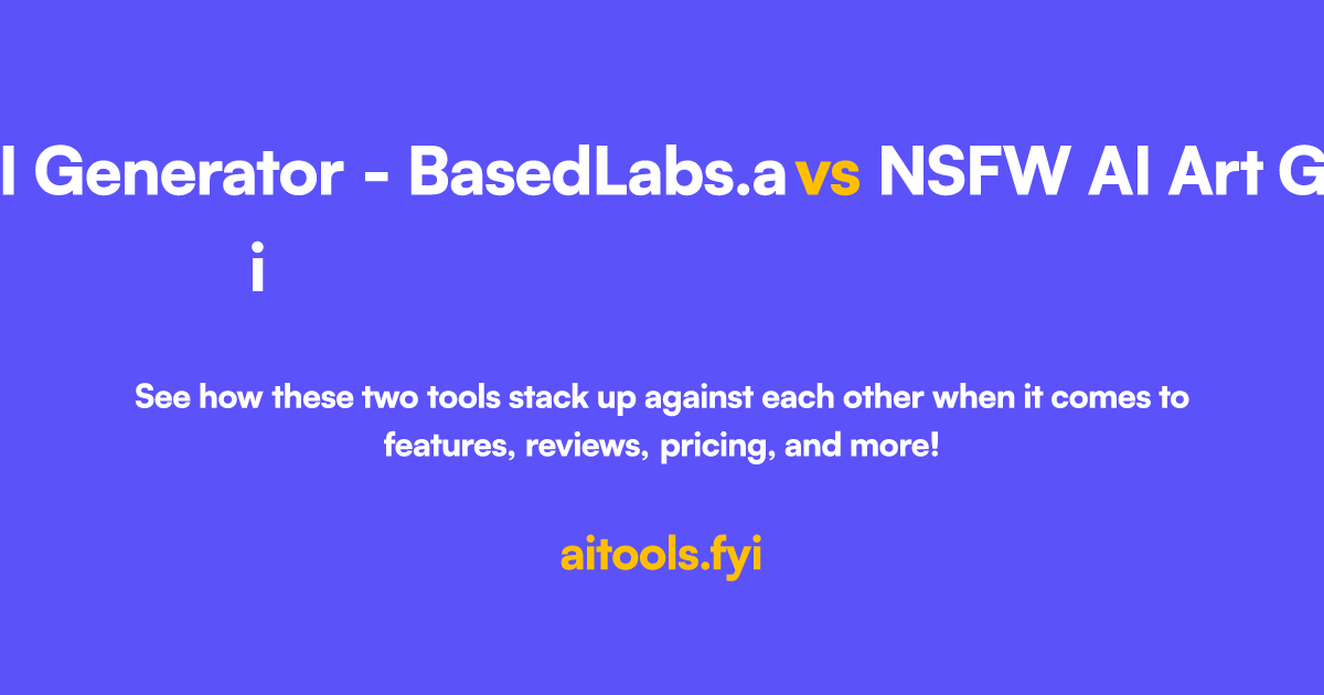 NSFW AI Generator - BasedLabs.ai vs NSFW AI Art Generator Comparison of AI tools