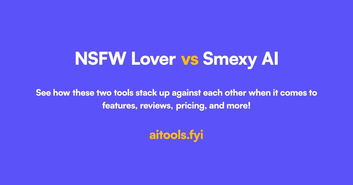 NSFW Lover 对比 Smexy AI 人工智能工具比较