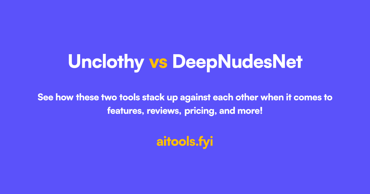 Unclothy 对比 Deepnudesnet 人工智能工具比较