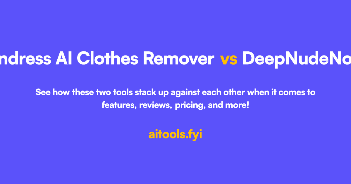 Undress AI Clothes Remover vs DeepNudeNow Comparison of AI tools