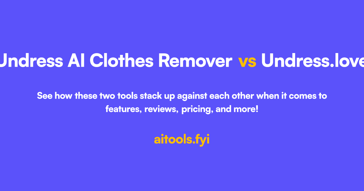 Undress AI Clothes Remover 对比 Undress.love 人工智能工具比较
