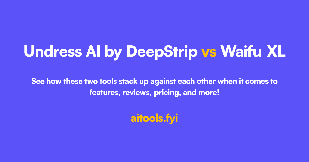 Undress AI by DeepStrip vs Waifu XL Comparison of AI tools
