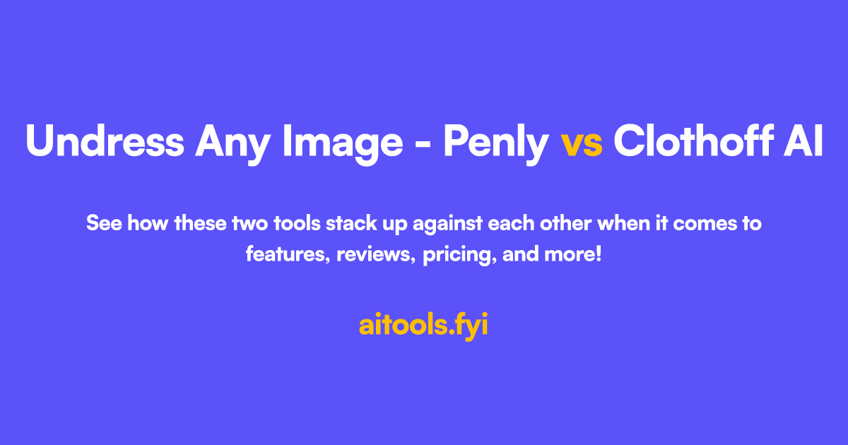 Undress Any Image - Penly vs Clothoff AI Comparison of AI tools