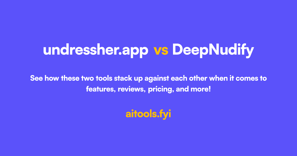 undressher.app vs DeepNudify Comparison of AI tools
