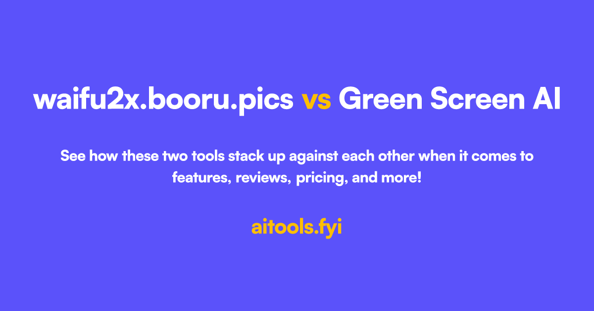 waifu2x.booru.pics vs Green Screen AI Comparison of AI tools