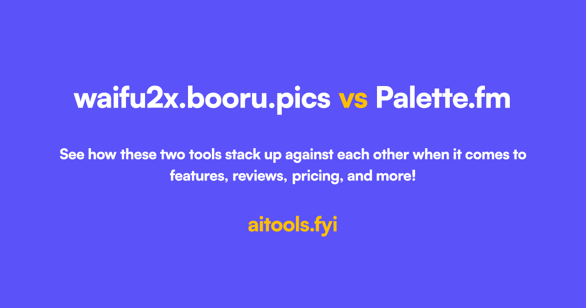 waifu2x.booru.pics vs Palette.fm Comparison of AI tools