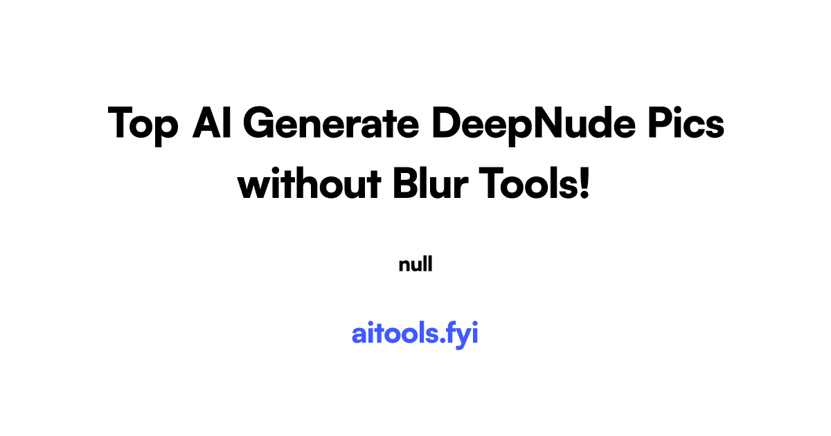 Top 6 Ai Tools For Generate Deepnude Pics Without Blur
